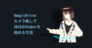 【VmagicMirror】カメラ無しで3DCGのVtuberを始める方法【VRM】 | しぐにゃもブログ